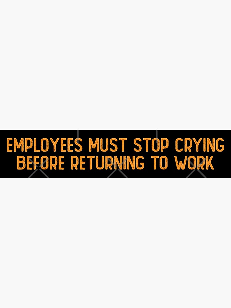 "Employees Must Stop Crying Before Returning To Work Cool Helmet ...