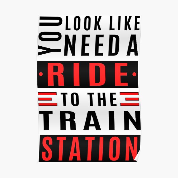 "You Look Like You Need a Ride to the Train Station Awesome " Poster ...