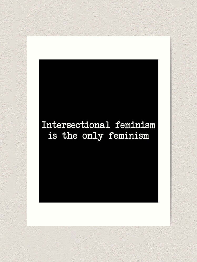 "Intersectional Feminism Is The Only Feminism" Art Print for Sale by ...