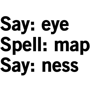 "Say: eye; Spell: map; Say: Ness (I am a penis)" Poster for Sale by ...