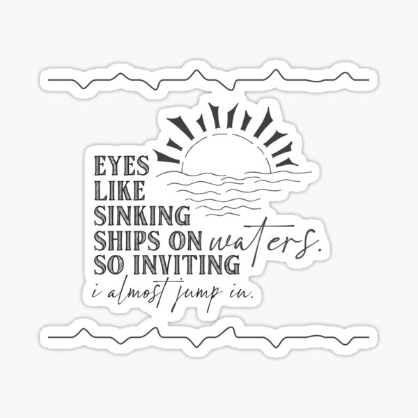 "eyes like sinking ships on waters" Sticker by justineimagine | Redbubble