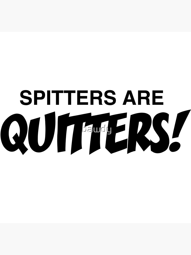 "Spitters are quitters!" Art Print by bawdy | Redbubble