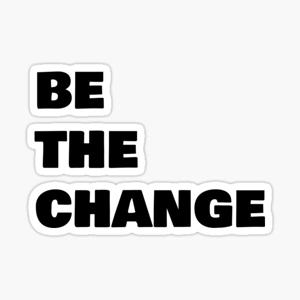 "Be the Change" Sticker by Rory69 | Redbubble