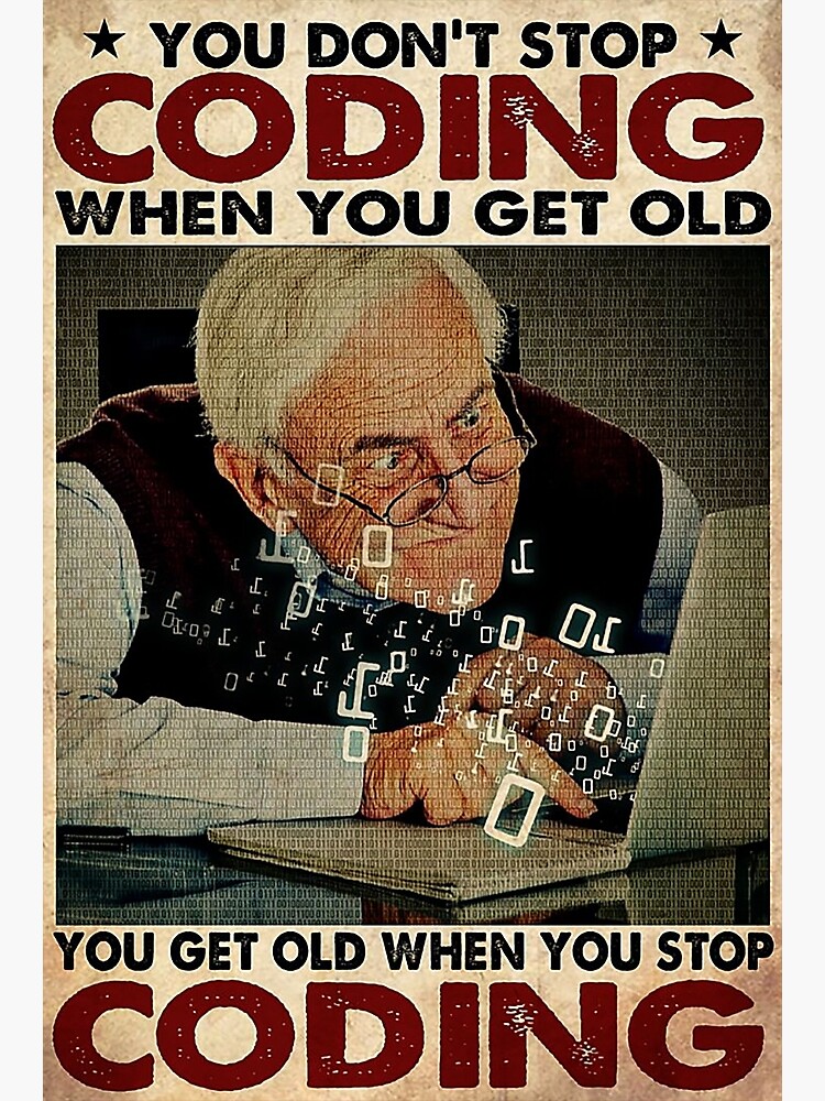 "Old Man You don't stop coding when you get old you get old when you ...