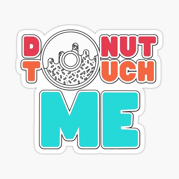 "Donut touch me, donut touch my phone, do nut touch my phone - funny ...