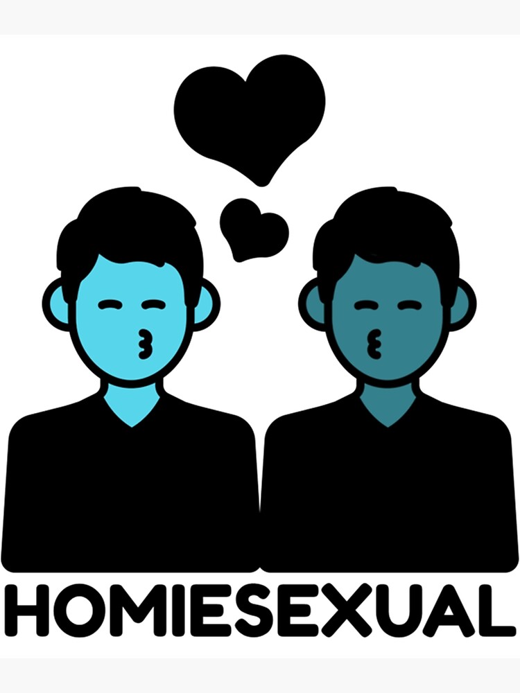 "Homiesexual Its Not Sus Hes The Homie Bromance " Poster for Sale by ...