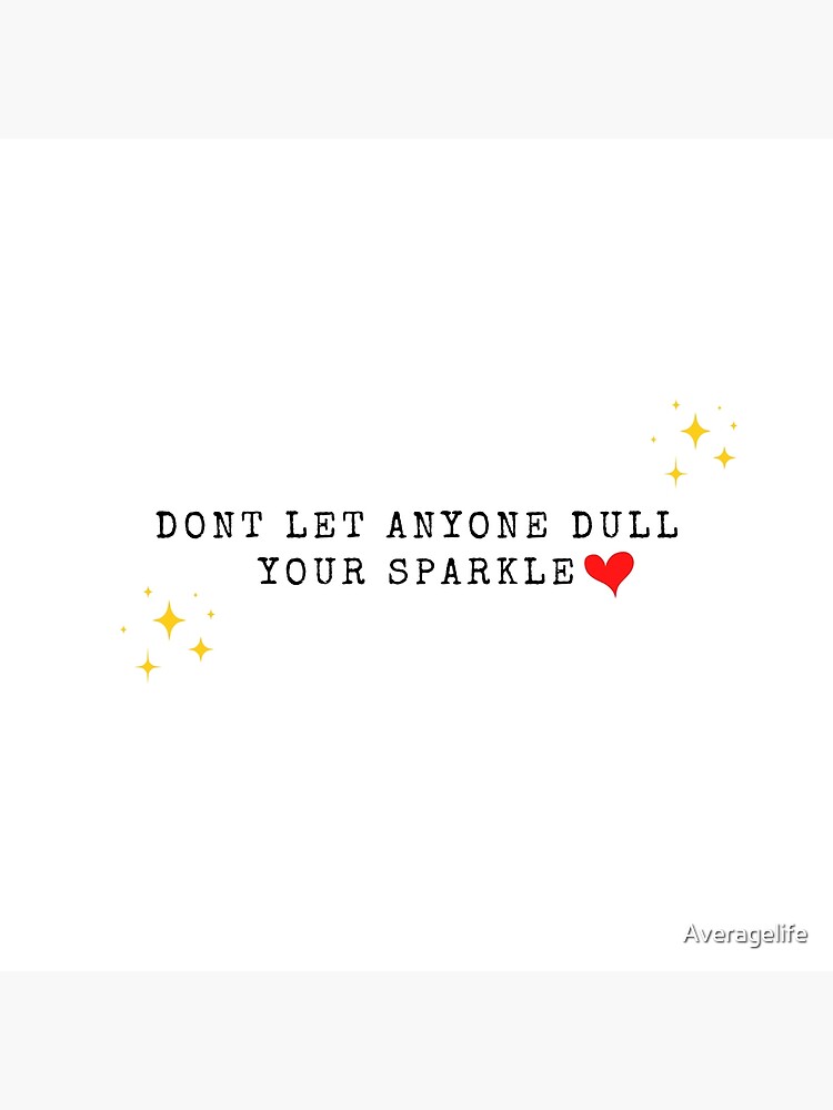 "Don't let anyone dull your sparkle" Poster for Sale by Averagelife ...