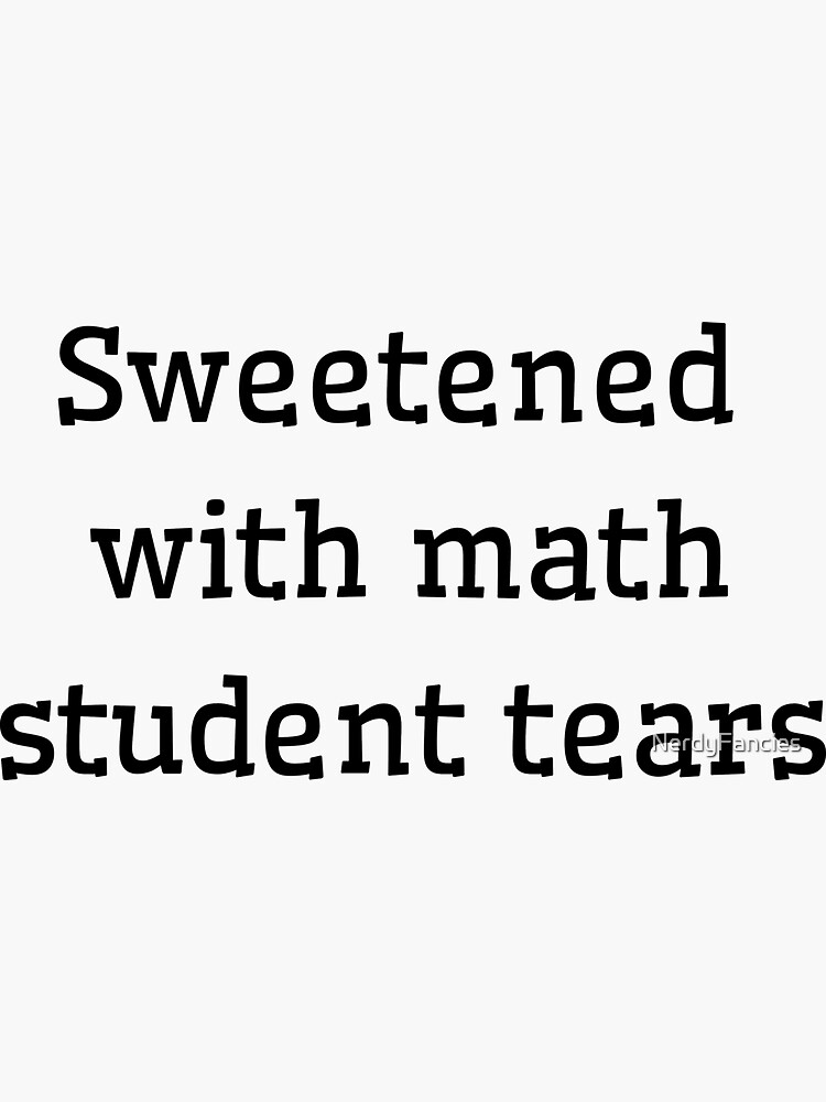 "Sweetened with math student tears" Sticker by NerdyFancies | Redbubble