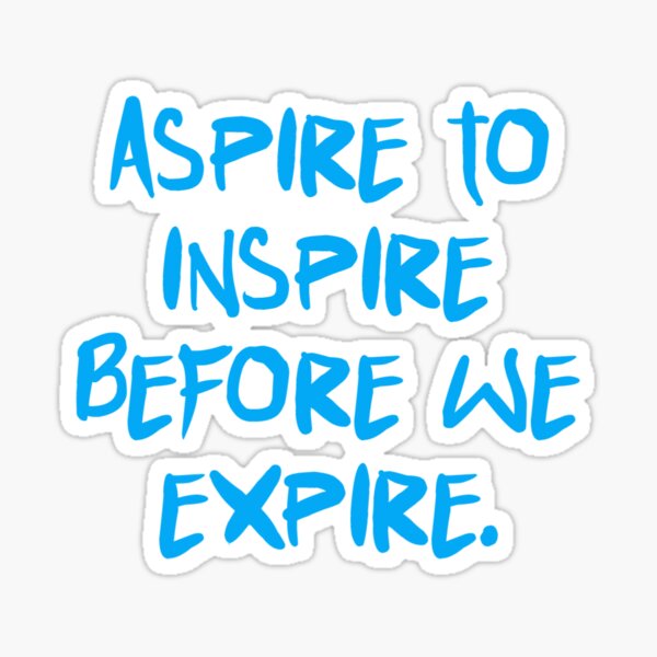 "Aspire to inspire before we expire." Sticker by filiglol | Redbubble