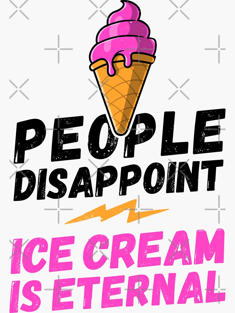 "People disappoint - ice cream is eternal, I love ice cream - ice cream ...