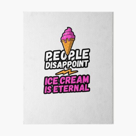 "People disappoint - ice cream is eternal, I love ice cream - ice cream ...