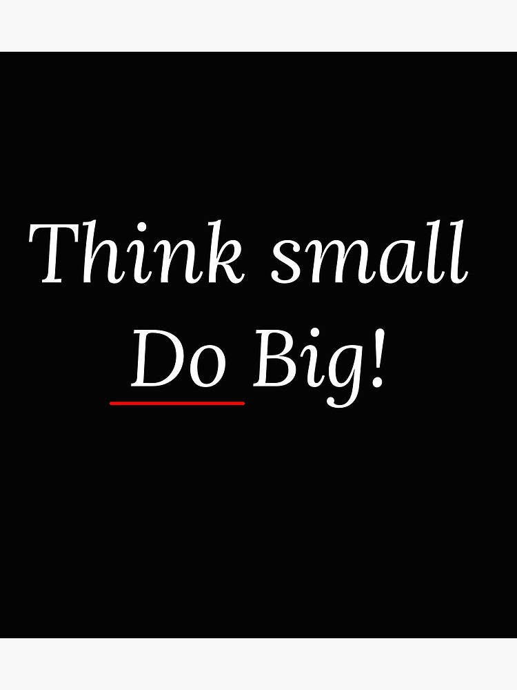"Think small do big, motivational " Poster by TheRhythm22 | Redbubble