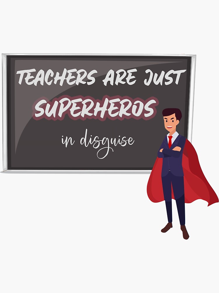 "Teachers are just superheroes in disguise" Sticker by wahoo1 | Redbubble