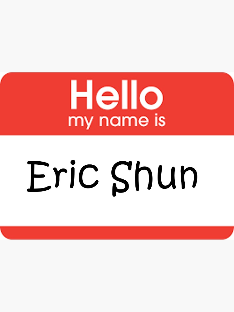 "Hello my name is Eric Shun" Sticker by Jcrispy18 | Redbubble