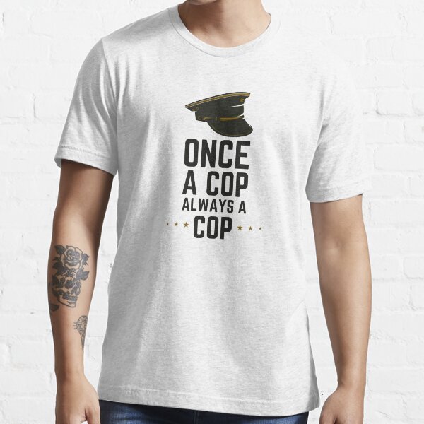 "Once a cop, always a cop" T-shirt for Sale by Designs-By-Marv ...