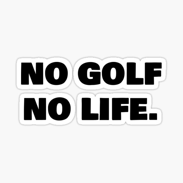 "NO GOLF NO LIFE." Sticker by joebrad | Redbubble