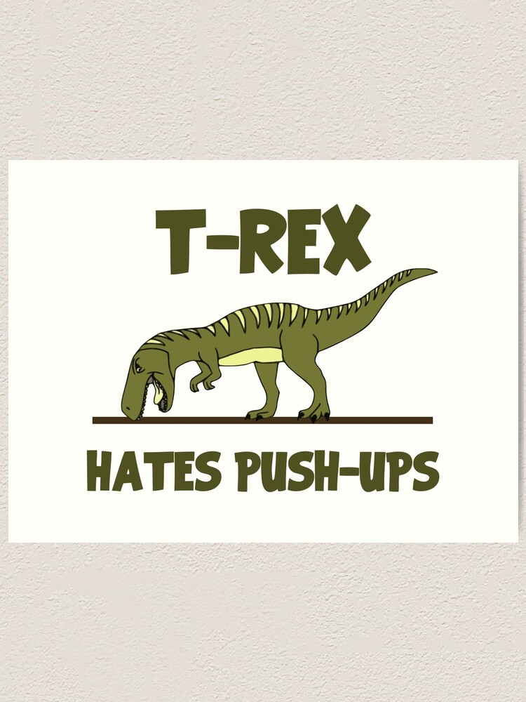 "Tyrannosaurus Rex Dinosaur Hates Push Ups" Art Print by TheShirtYurt ...