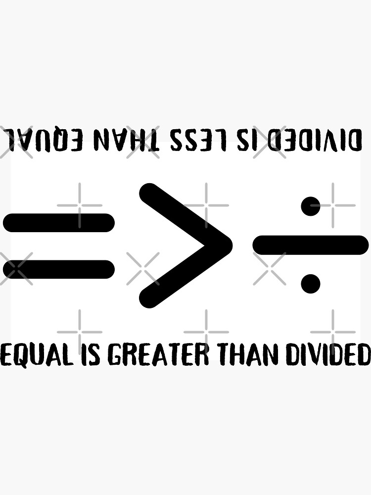"Equal Is Greater Than Divided, Equality Is Greater Than Division ...