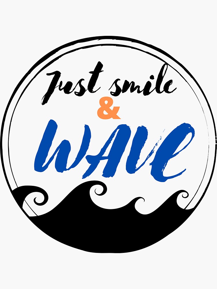 "JUST SMILE AND WAVE STICKER" Sticker by THEBEST2WEAR | Redbubble