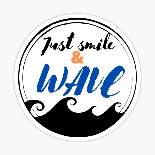 "JUST SMILE AND WAVE STICKER" Sticker by THEBEST2WEAR | Redbubble