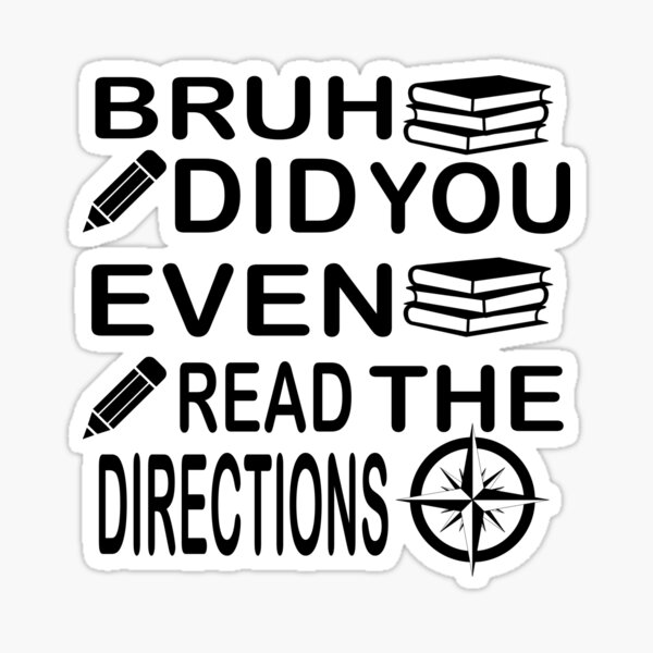 "Funny BRUH DID YOU EVEN READ THE DIRECTIONS?" Sticker by KABILE ...