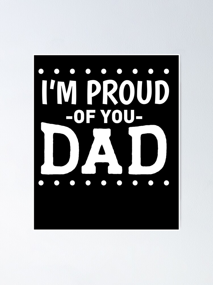 "I'm Proud of You Dad; proud, dad, dad, proud, proud dad, father ...