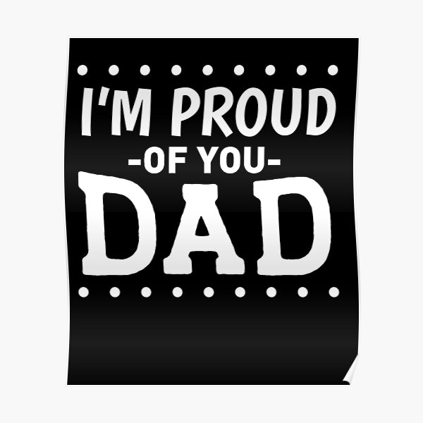 "I'm Proud of You Dad; proud, dad, dad, proud, proud dad, father ...