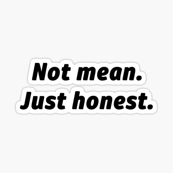 "Not mean. Just honest." Sticker by geneveart | Redbubble
