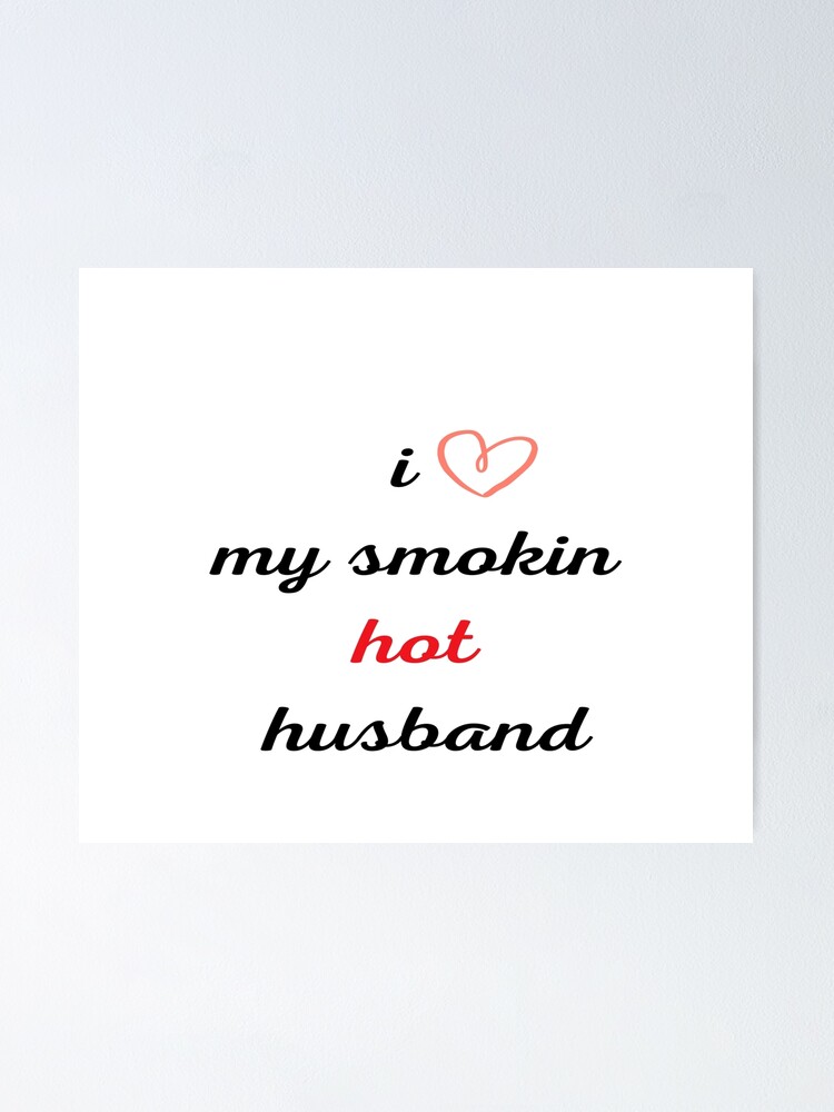 "I love my smokin hot husband" Poster for Sale by othes | Redbubble