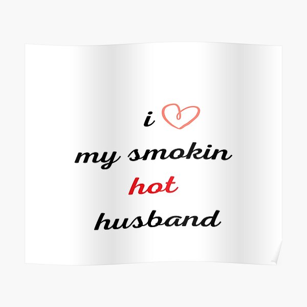 "I love my smokin hot husband" Poster for Sale by othes | Redbubble