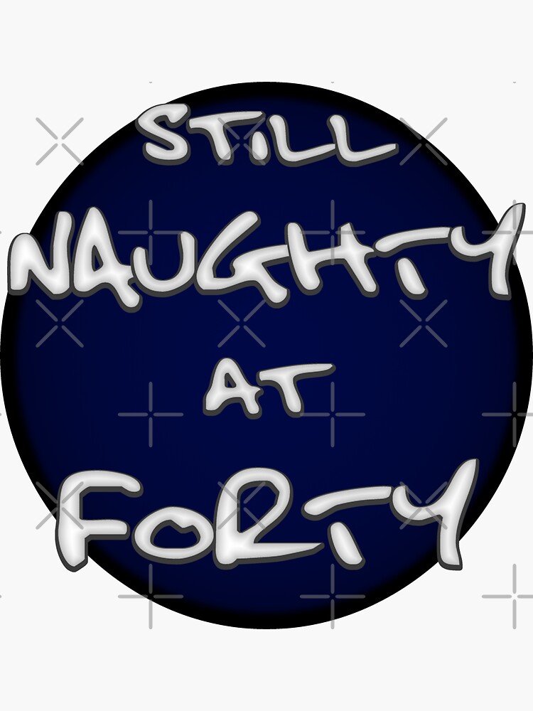 "Still Naughty at Forty" Sticker by SolarCross | Redbubble