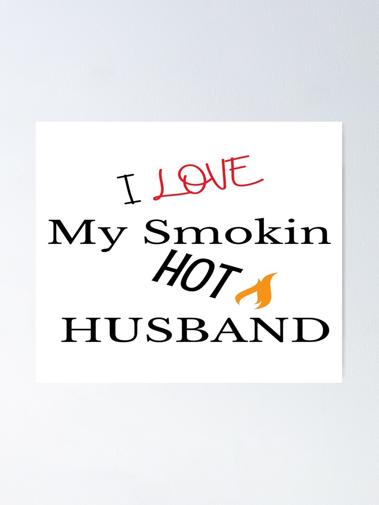 "I love my smokin hot husband" Poster for Sale by othes | Redbubble