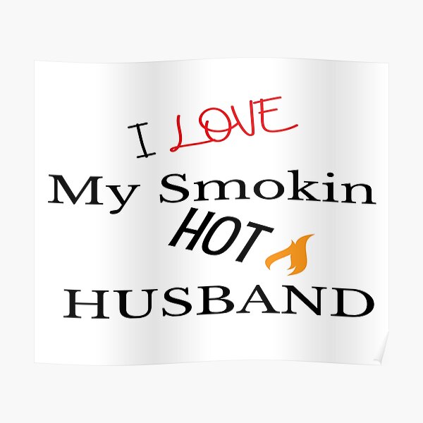 "I love my smokin hot husband" Poster for Sale by othes | Redbubble