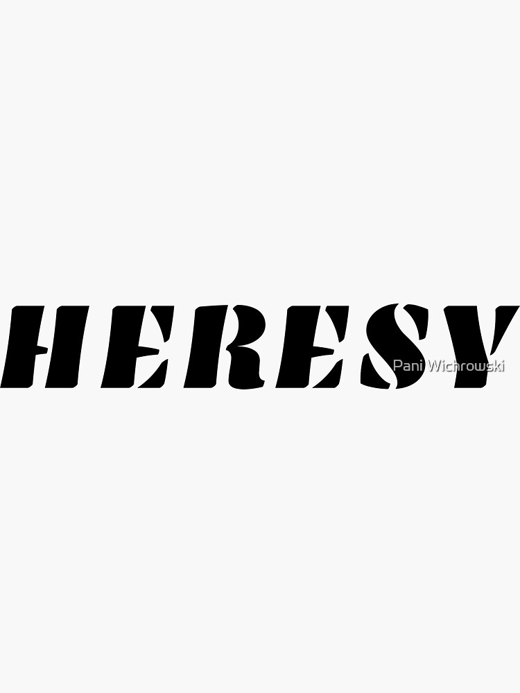 "Heresy" Sticker for Sale by MrsWichrowski | Redbubble