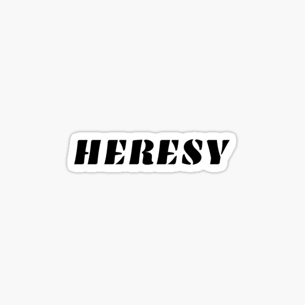 "Heresy" Sticker for Sale by MrsWichrowski | Redbubble