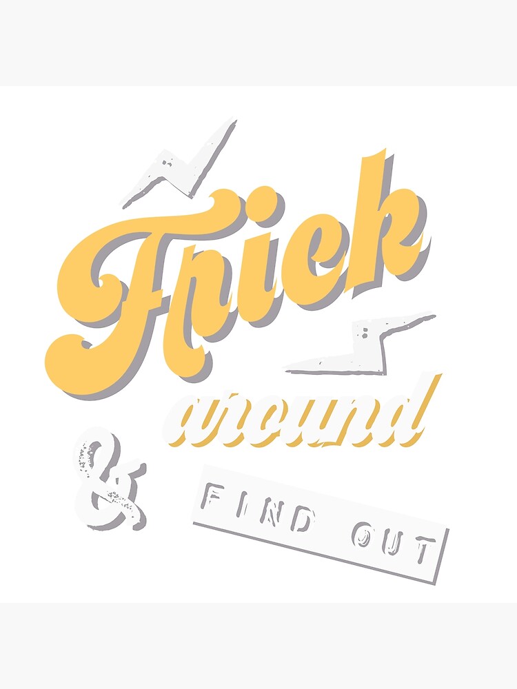 "Frick Around And Find Out " Poster for Sale by thespicydill | Redbubble