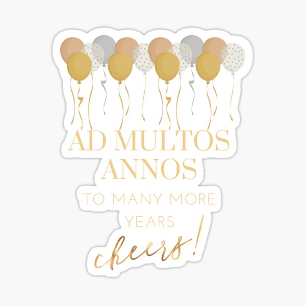 "Ad Multos Annos - To Many More Years - Cheers! - Old Latin Phrase With ...