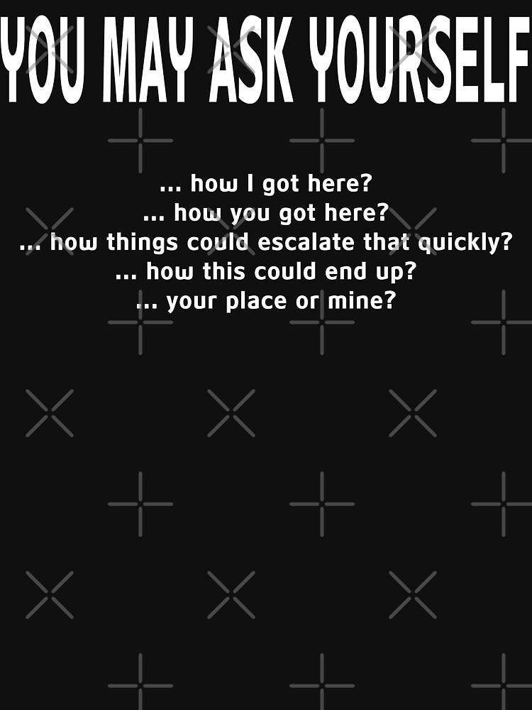 "You may ask yourself ..." T-shirt for Sale by Exilant | Redbubble ...
