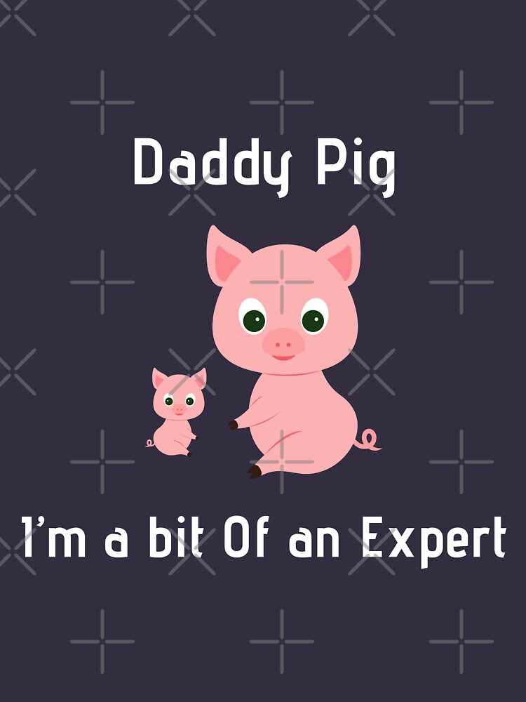 "Daddy Pig, I m an Expert, Funny and Cute Character" T-shirt by ...