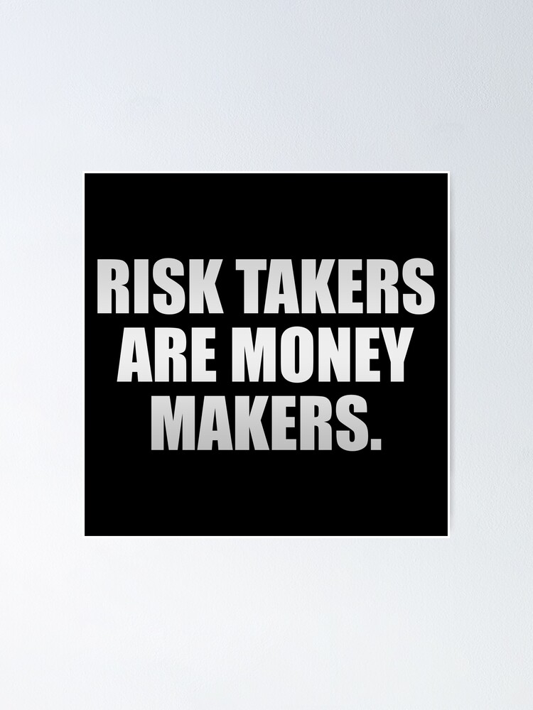 "Risk takers are money makers" Poster by Photograyyyy | Redbubble