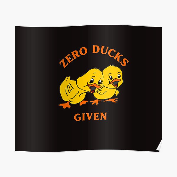 "Zero Ducks Given" Poster for Sale by Kkalkhal | Redbubble