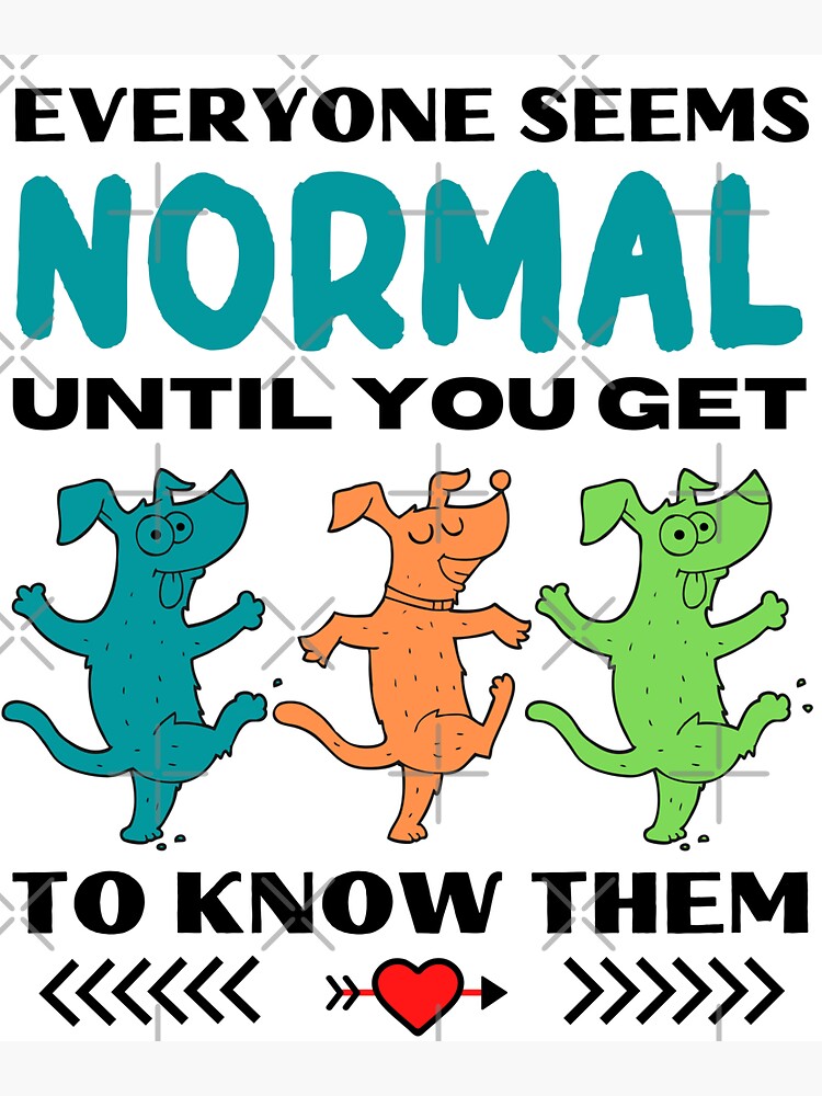 "Everyone Seems Normal Until You Get To Know Them" Sticker for Sale by ...