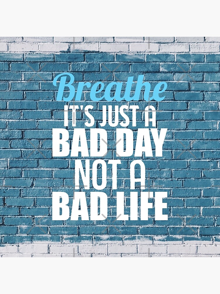 "It's Just a Bad Day Not a Bad Life, Inspirational and Motivational ...