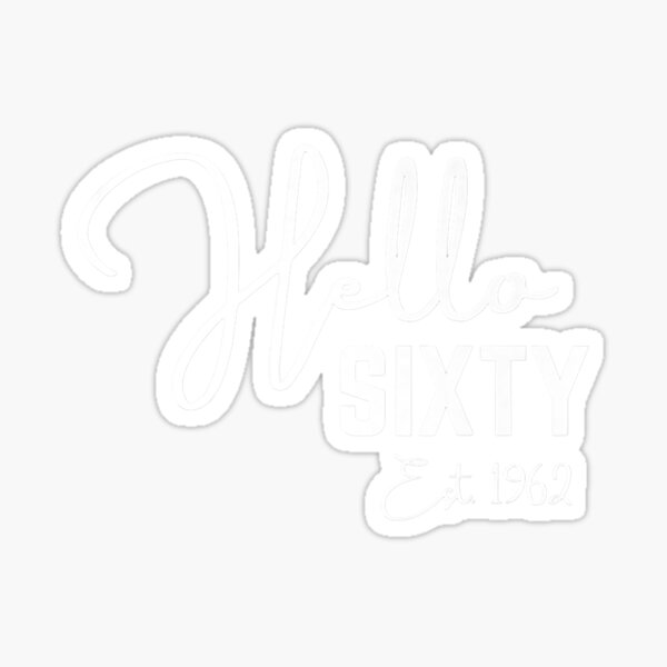 "60th Birthday Hello Sixty Hello 60 Est. 1962" Sticker by McintoshWeave ...