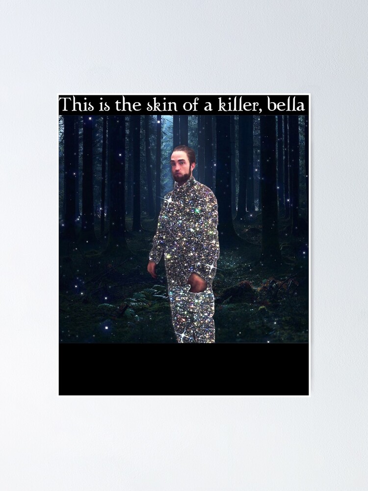 "This Is The Skin Of A Killer Bella Meme" Poster for Sale by ...