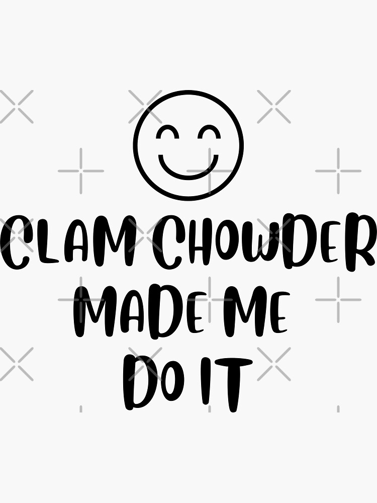 Clam Chowder Made Me Do It Clam Chowder Lover National Clam Chowder Day Sticker For Sale