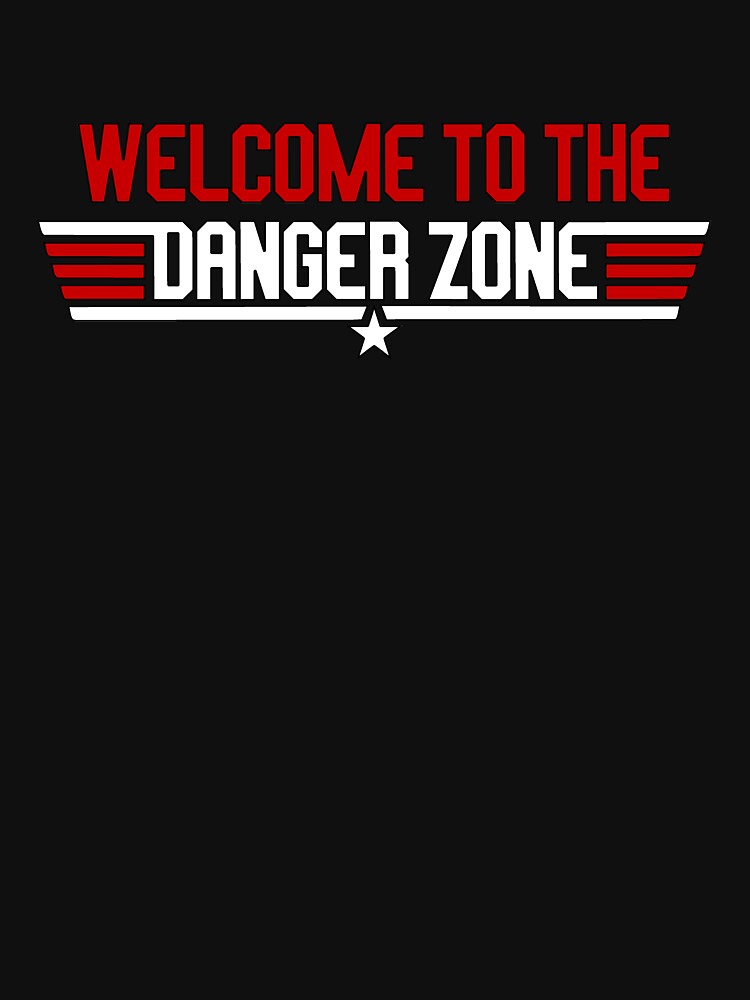 "Welcome To The Danger Zone" T-shirt for Sale by PETRIPRINTS ...