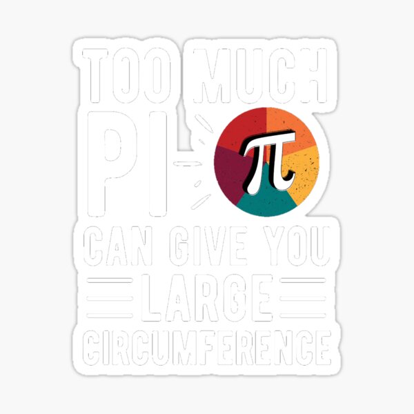 Too Much Pi Can Give You Large Circumference Funny Pi Sayings