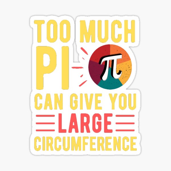 "Too Much Pi Can Give You Large Circumference | Funny Pi Sayings ...