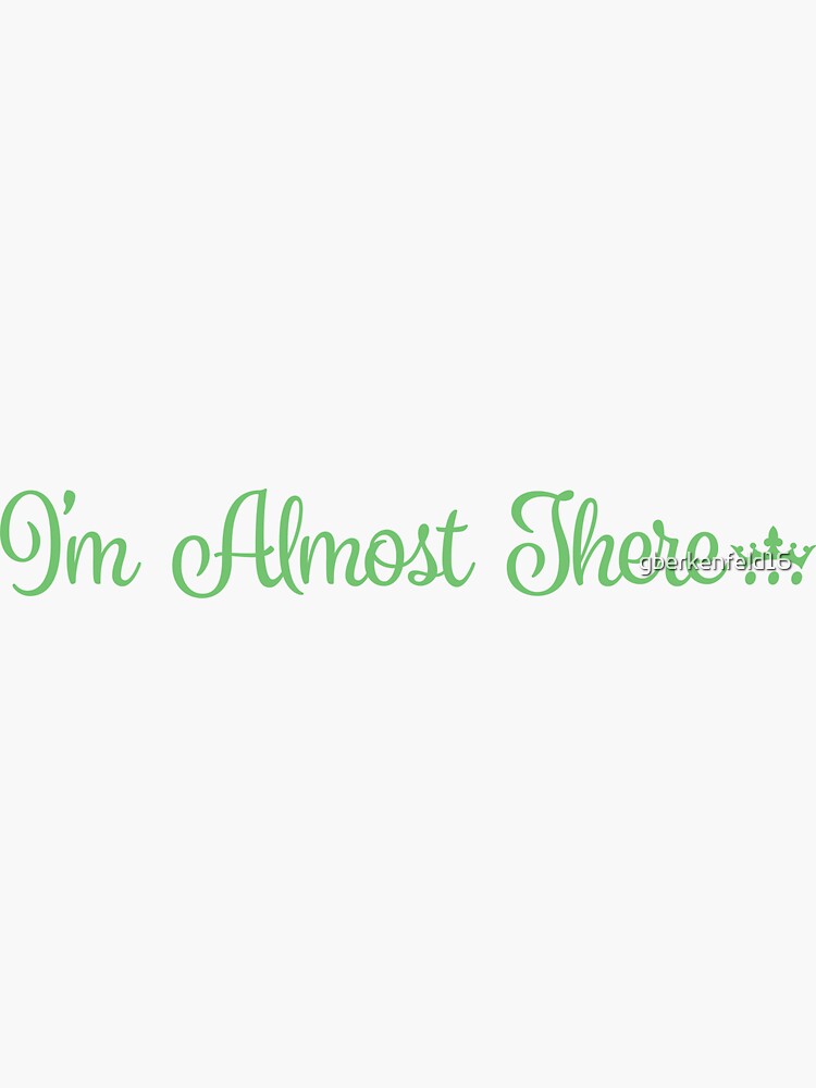 "I'm Almost There" Sticker for Sale by gberkenfeld16 | Redbubble